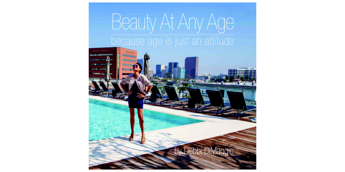 Beauty At Any Age: Because Age is Just An Attitude by Debbi DiMaggio ...