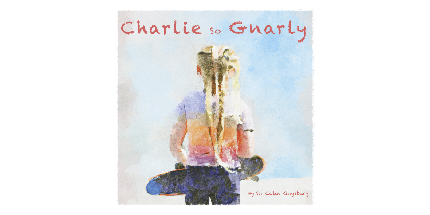 Charlie So Gnarly by Sir Colin Kingsbury | BookBaby Bookshop