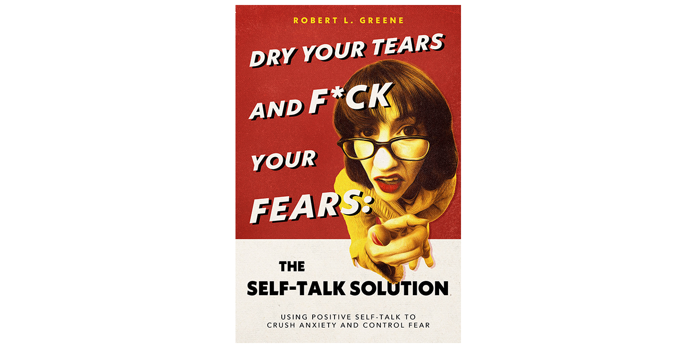 Dry Your Tears and F*ck Your Fears: The Self-Talk Solution | BookBaby ...